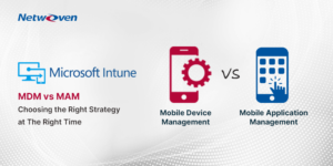 MDM vs MAM: Choosing the Right Strategy at The Right Time - Netwoven