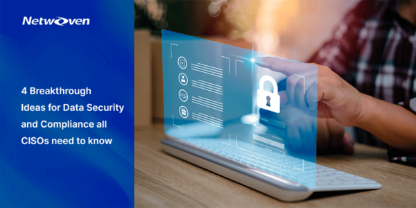 4 Breakthrough Ideas for Data Security and Compliance all CISOs need to know - Netwoven
